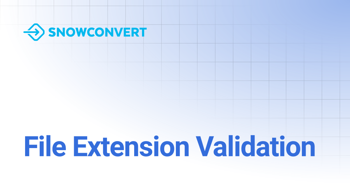File Extension Validation | SnowConvert File Extension Validation | SnowConvert