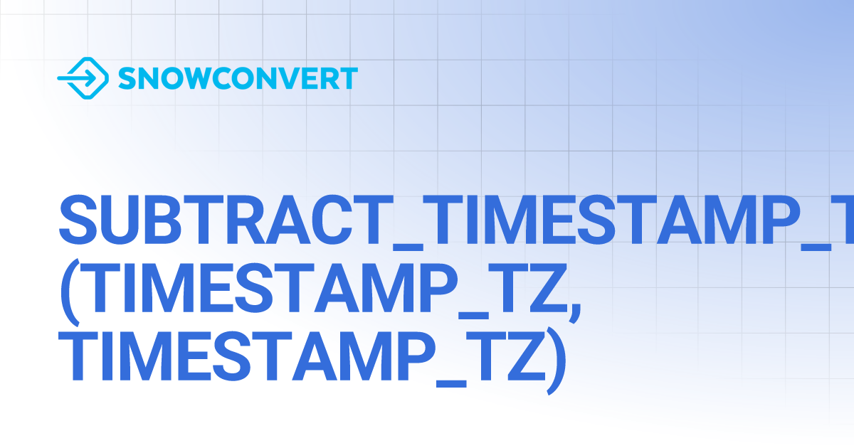 SUBTRACT_TIMESTAMP_TZ_UDF (TIMESTAMP_TZ, TIMESTAMP_TZ) | SnowConvert