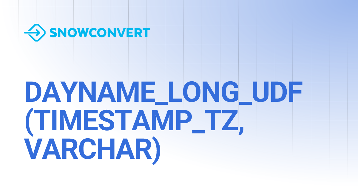 DAYNAME_LONG_UDF (TIMESTAMP_TZ, VARCHAR) | SnowConvert