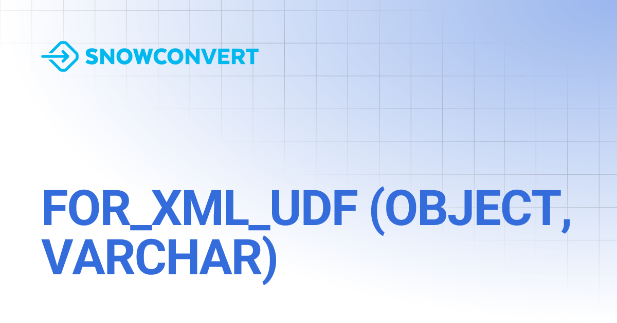 FOR_XML_UDF (OBJECT, VARCHAR) | SnowConvert