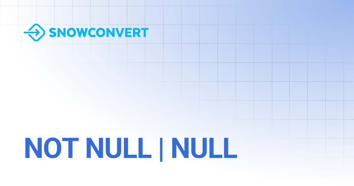 NOT NULL | NULL | SnowConvert