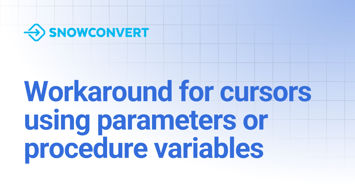 Workaround for cursors using parameters or procedure variables | SnowConvert
