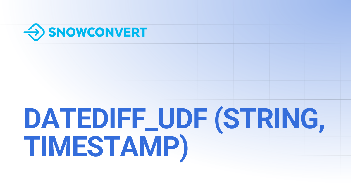 DATEDIFF_UDF (STRING, TIMESTAMP) | SnowConvert