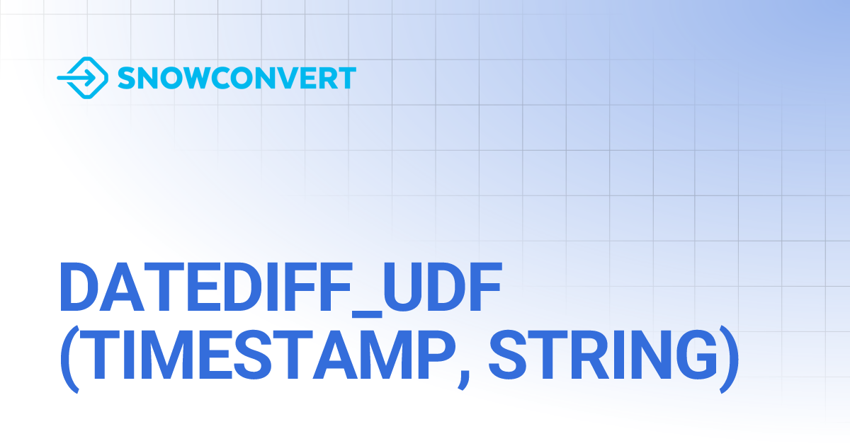DATEDIFF_UDF (TIMESTAMP, STRING) | SnowConvert