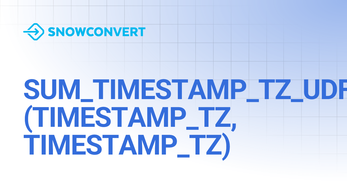 SUM_TIMESTAMP_TZ_UDF (TIMESTAMP_TZ, TIMESTAMP_TZ) | SnowConvert