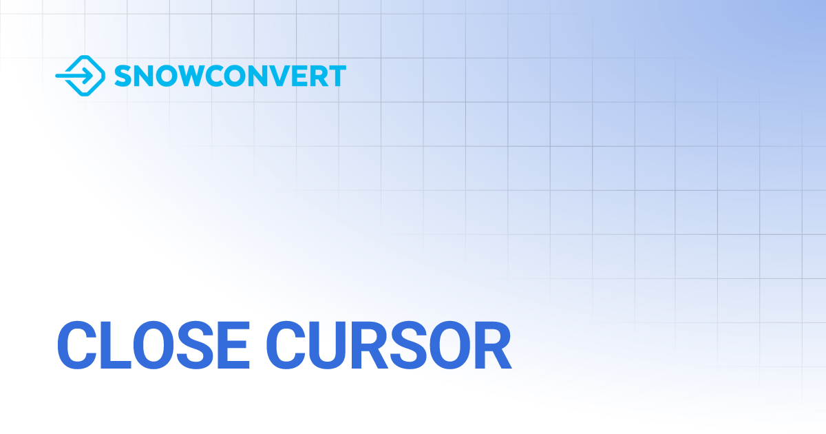 CLOSE CURSOR | SnowConvert