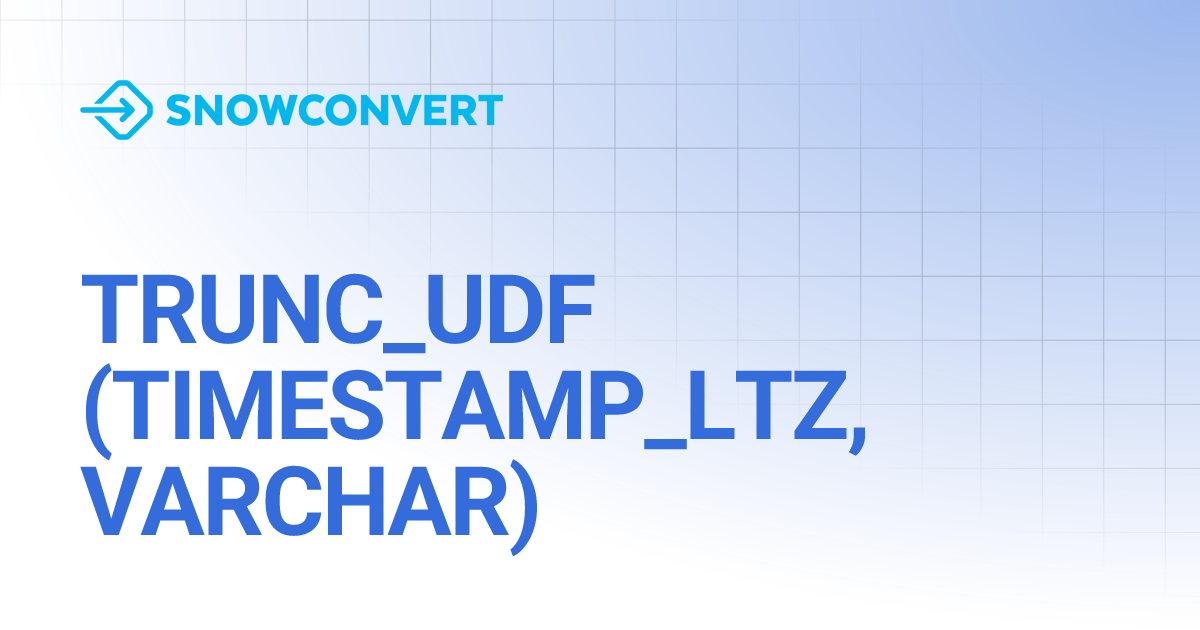 TRUNC_UDF (TIMESTAMP_LTZ, VARCHAR) | SnowConvert