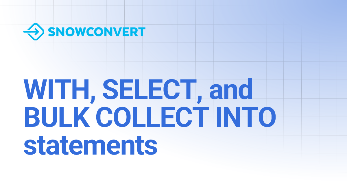 WITH, SELECT, and BULK COLLECT INTO statements | SnowConvert