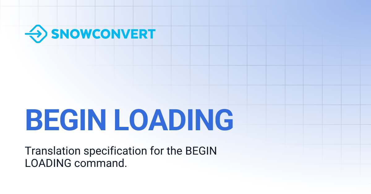 BEGIN LOADING | SnowConvert