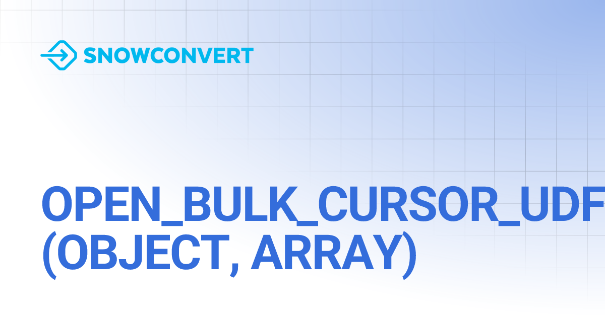 OPEN_BULK_CURSOR_UDF (OBJECT, ARRAY) | SnowConvert
