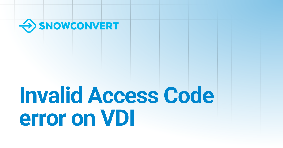 Invalid Access Code error on VDI | Snowpark Migration Accelerator