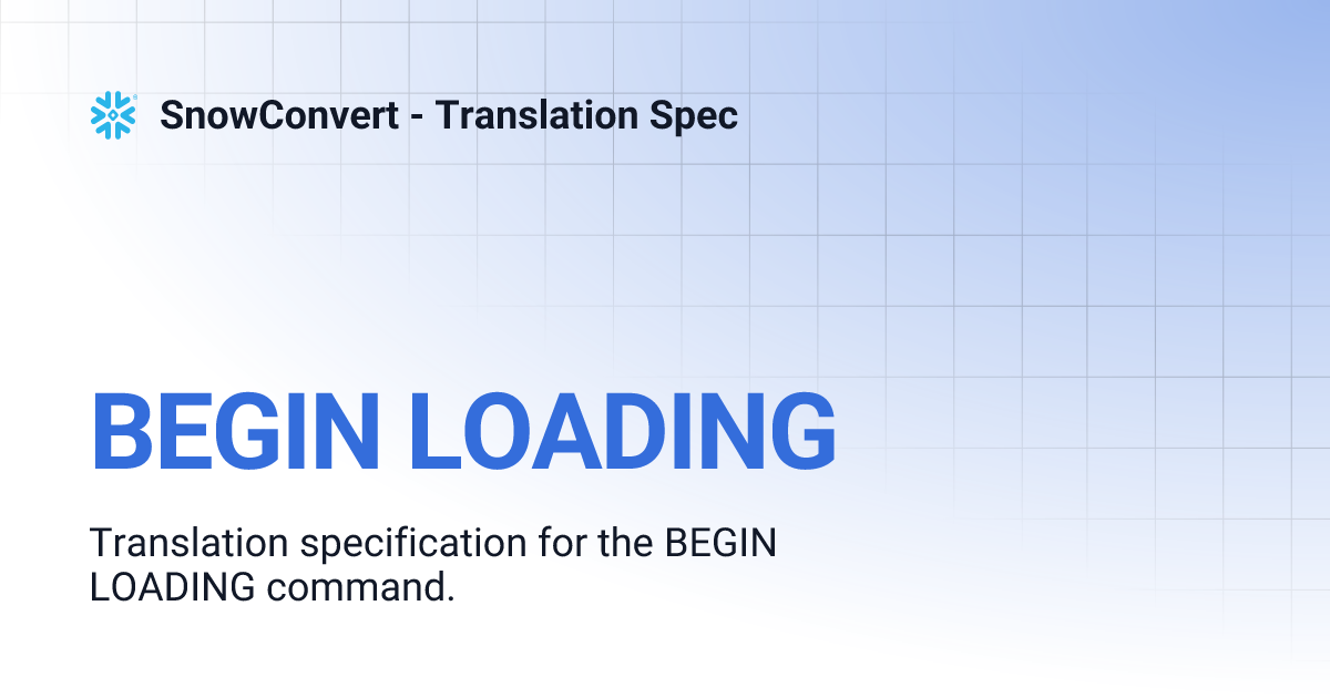 BEGIN LOADING | SnowConvert - Translation Spec