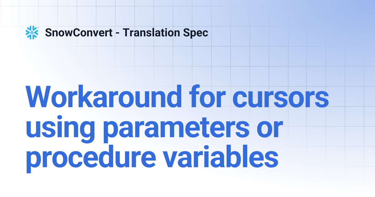 Workaround for cursors using parameters or procedure variables | SnowConvert - Translation Spec